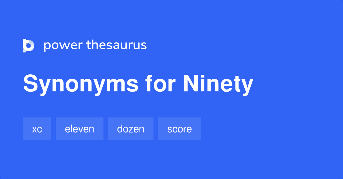 NINETY Synonyms: 112 Similar Words & Phrases
