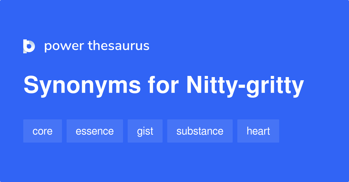 NITTY-GRITTY Synonyms: 223 Similar Words & Phrases