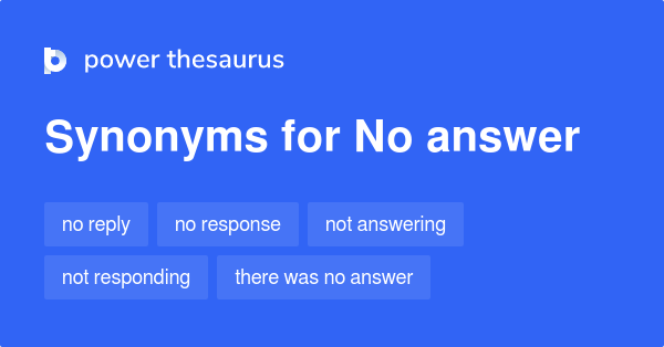 NO ANSWER Synonyms: 155 Similar Words & Phrases