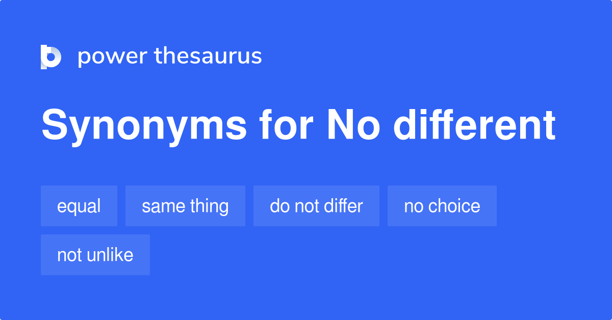 NO DIFFERENT Synonyms: 86 Similar Words & Phrases