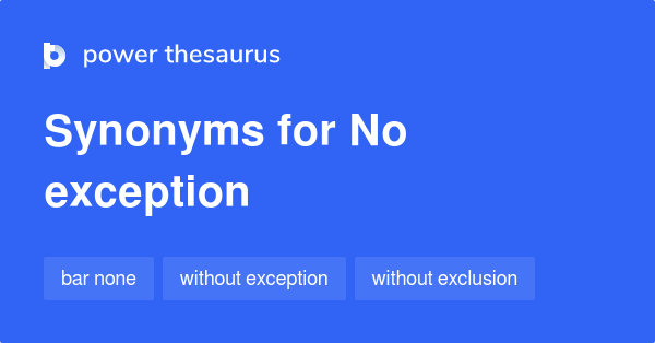 NO EXCEPTION Synonyms: 33 Similar Phrases