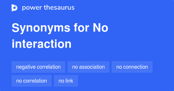 No Interaction synonyms - 90 Words and Phrases for No Interaction