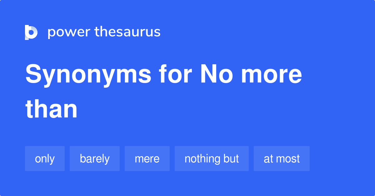 NO MORE THAN Synonyms: 219 Similar Words & Phrases