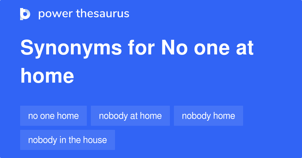 NO ONE AT HOME Synonyms: 25 Similar Phrases