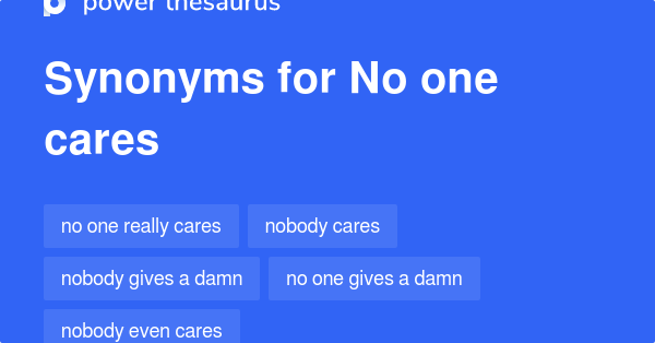 NO ONE CARES Synonyms: 146 Similar Words & Phrases