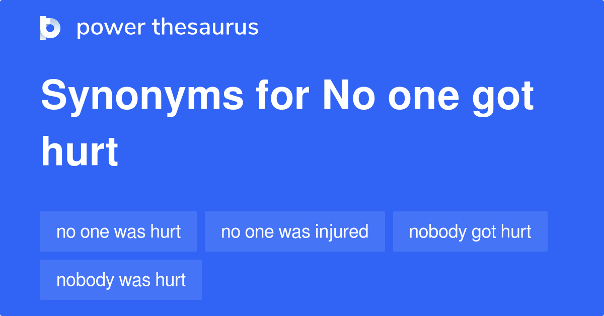 NO ONE GOT HURT Synonyms: 42 Similar Phrases