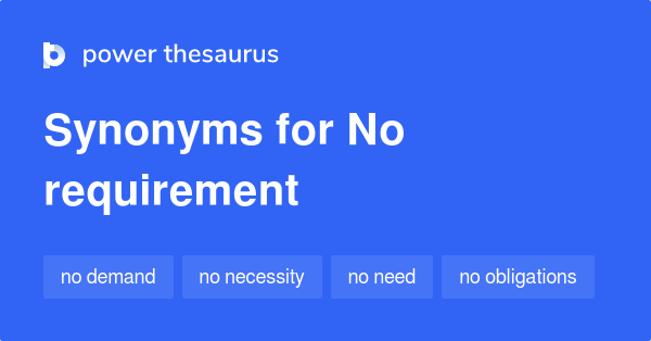 NO REQUIREMENT Synonyms: 73 Similar Words & Phrases