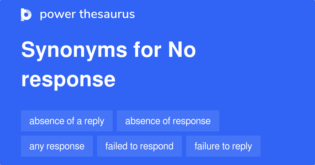 NO RESPONSE Synonyms: 227 Similar Words & Phrases