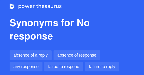NO RESPONSE Synonyms: 227 Similar Words & Phrases