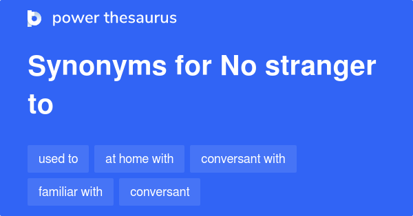 NO STRANGER TO Synonyms: 284 Similar Words & Phrases