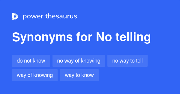 NO TELLING Synonyms: 108 Similar Phrases