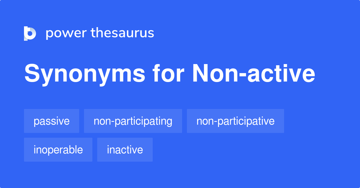 NON-ACTIVE Synonyms: 166 Similar Words & Phrases