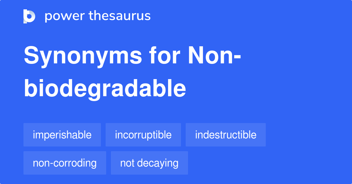 NON-BIODEGRADABLE Synonyms: 109 Similar Words & Phrases