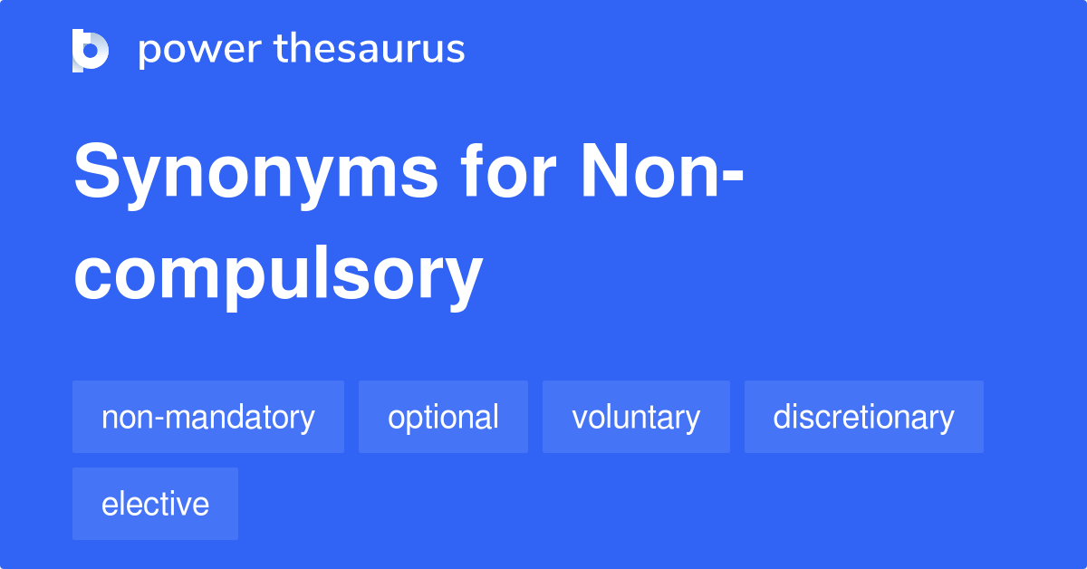 NON-COMPULSORY Synonyms: 121 Similar Words & Phrases