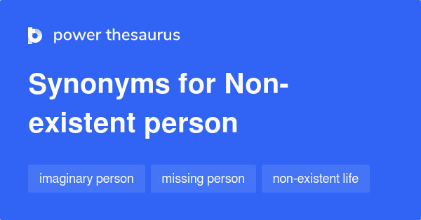 NON-EXISTENT PERSON Synonyms: 12 Similar Words & Phrases