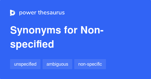 NON-SPECIFIED Synonyms: 54 Similar Words & Phrases