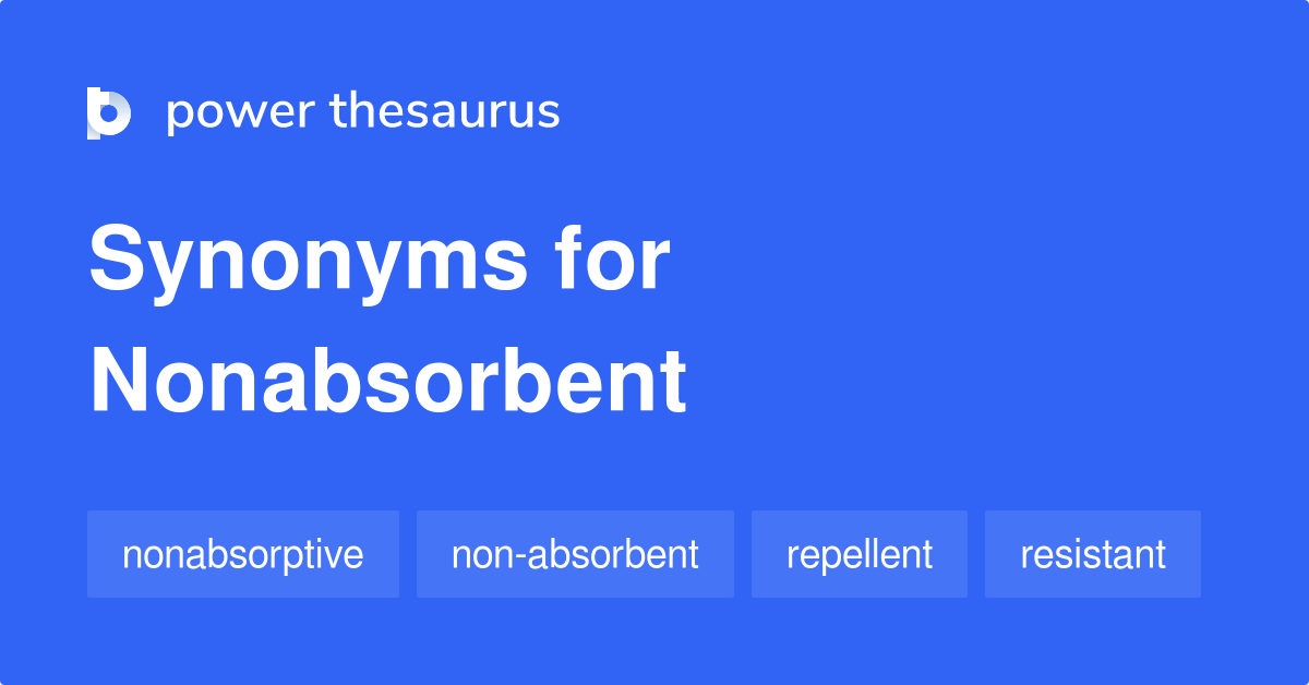 NONABSORBENT Synonyms: 61 Similar Words & Phrases