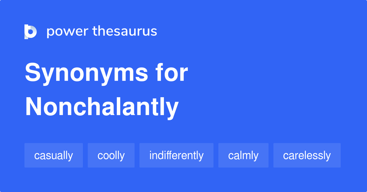 NONCHALANTLY Synonyms: 431 Similar Words & Phrases