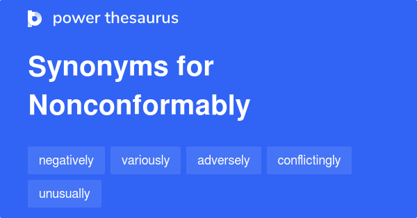 Nonconformably synonyms - 137 Words and Phrases for Nonconformably