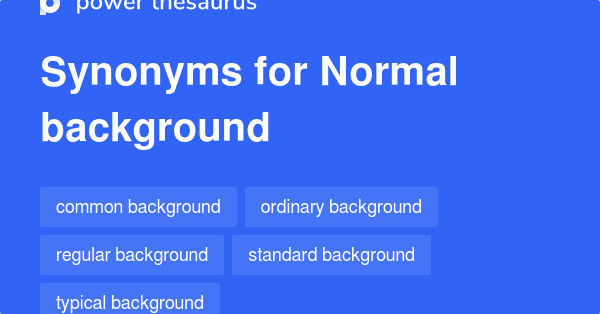 Normal Background synonyms - 45 Words and Phrases for Normal Background