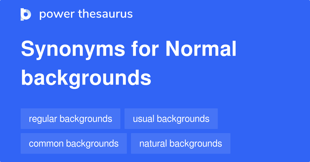 Normal Backgrounds synonyms - 18 Words and Phrases for Normal Backgrounds