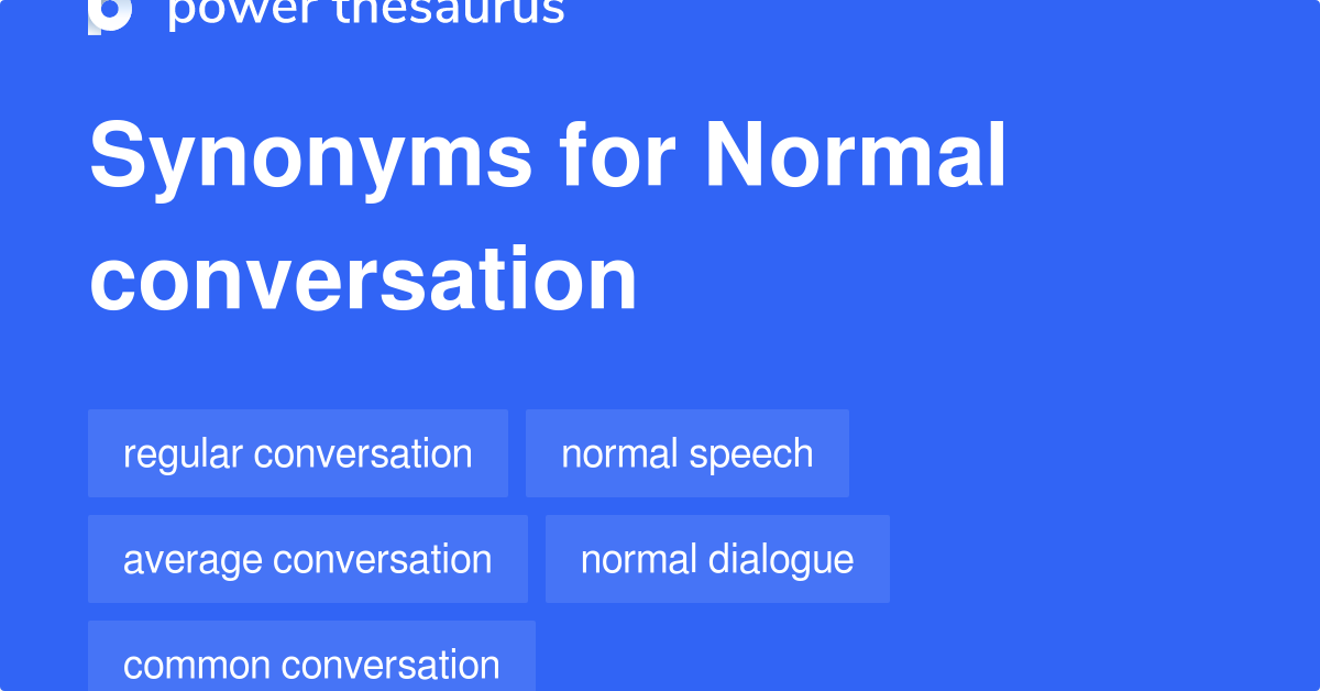 NORMAL CONVERSATION Synonyms: 106 Similar Phrases