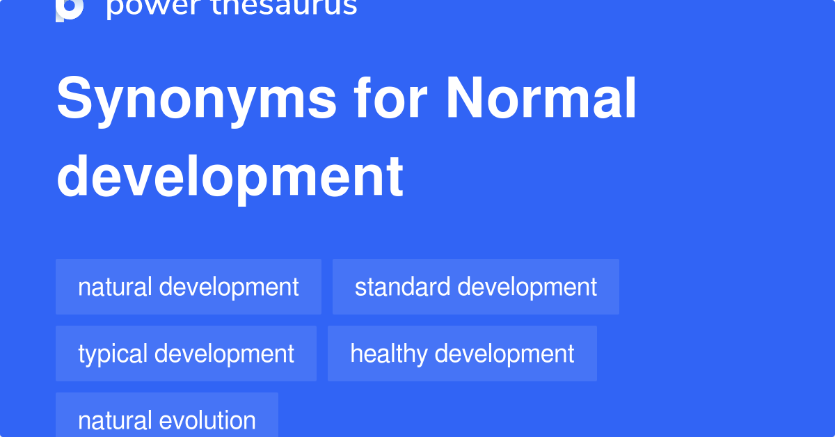 NORMAL DEVELOPMENT Synonyms: 118 Similar Words & Phrases
