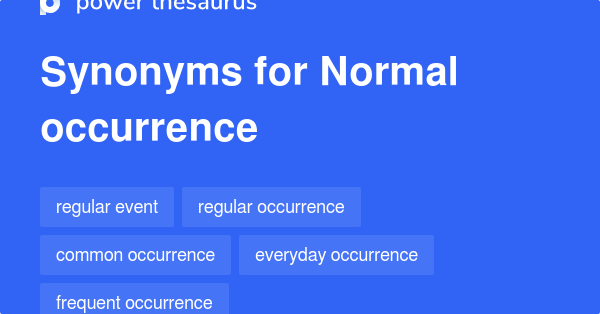 NORMAL OCCURRENCE Synonyms: 126 Similar Words & Phrases