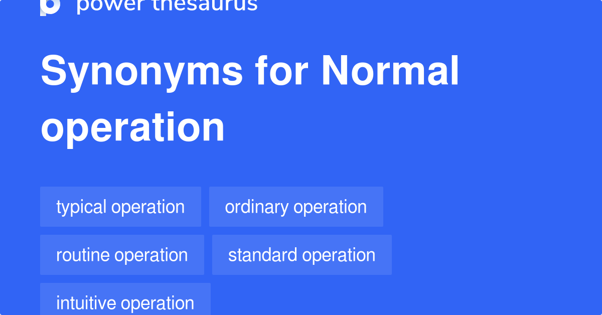 NORMAL OPERATION Synonyms: 96 Similar Phrases