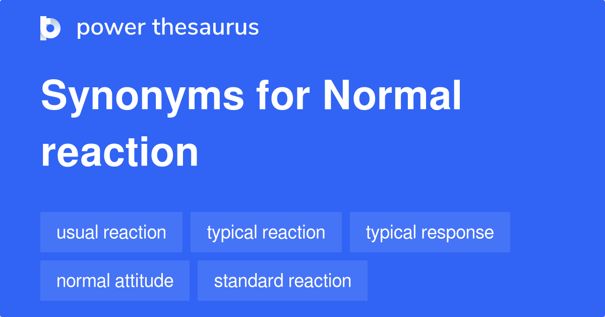 NORMAL REACTION Synonyms: 51 Similar Phrases