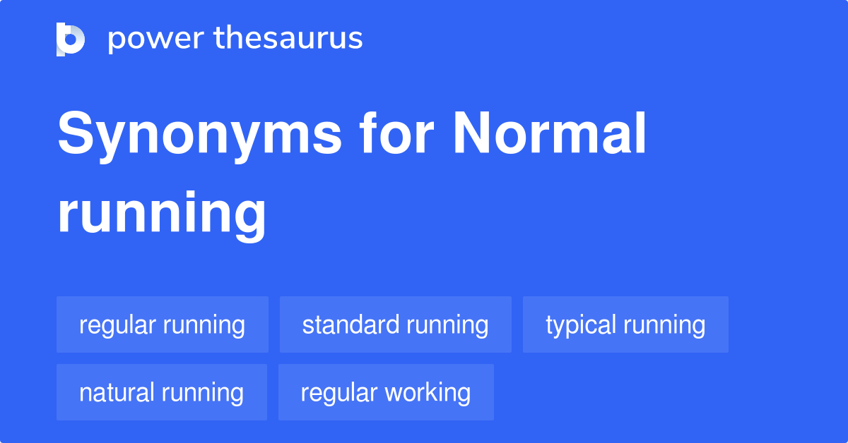 NORMAL RUNNING Synonyms: 36 Similar Phrases