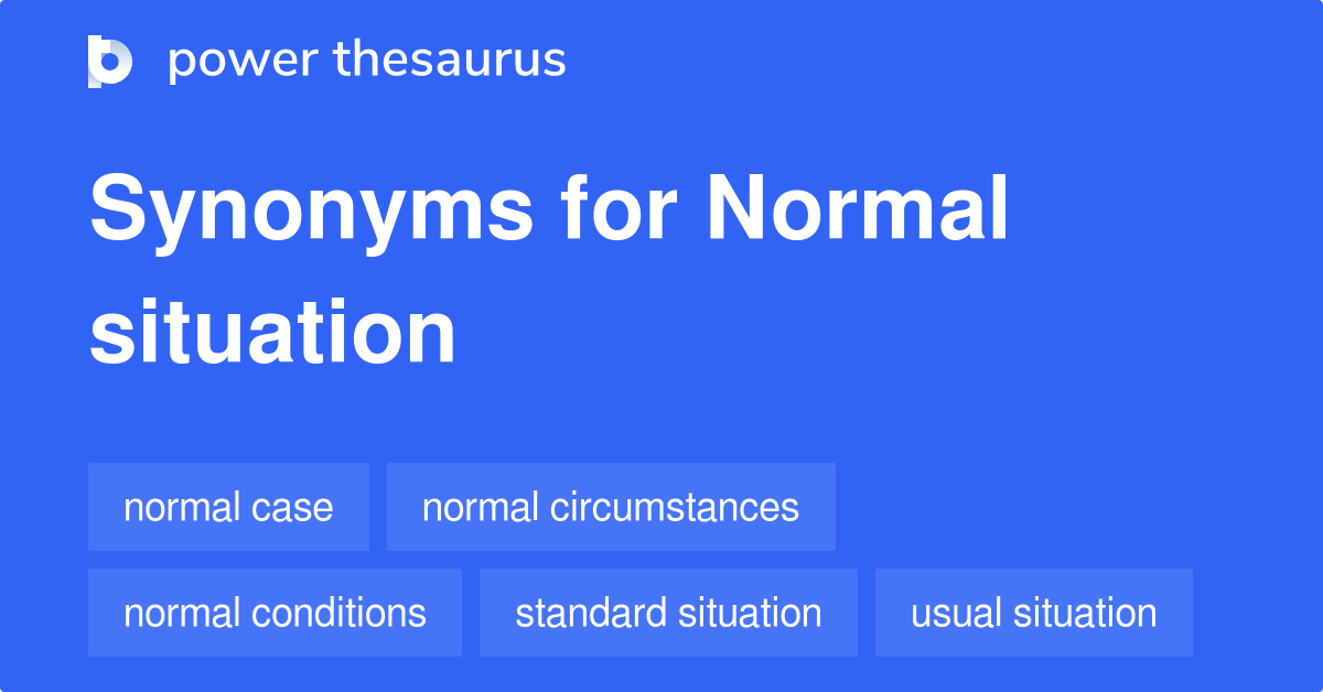 NORMAL SITUATION Synonyms: 234 Similar Words & Phrases