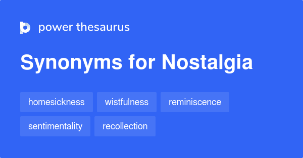 NOSTALGIA Synonyms: 561 Similar Words & Phrases