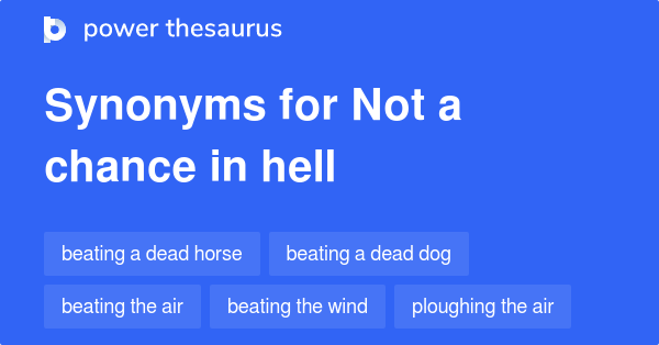 NOT A CHANCE IN HELL Synonyms: 89 Similar Phrases
