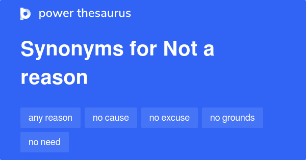 Not A Reason synonyms - 40 Words and Phrases for Not A Reason