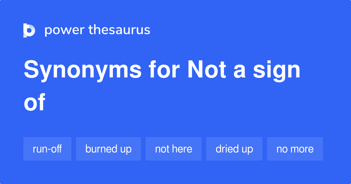 Not A Sign Of synonyms - 54 Words and Phrases for Not A Sign Of