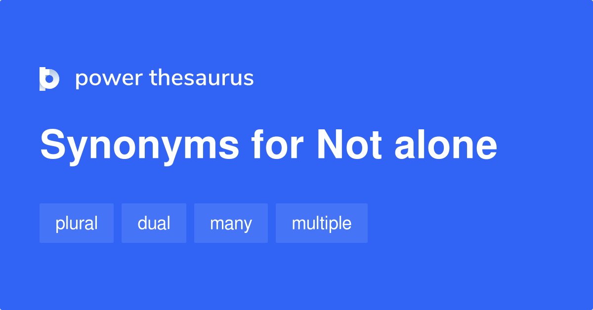 NOT ALONE Synonyms: 89 Similar Words & Phrases