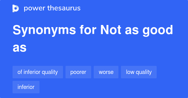 NOT AS GOOD AS Synonyms: 222 Similar Words & Phrases