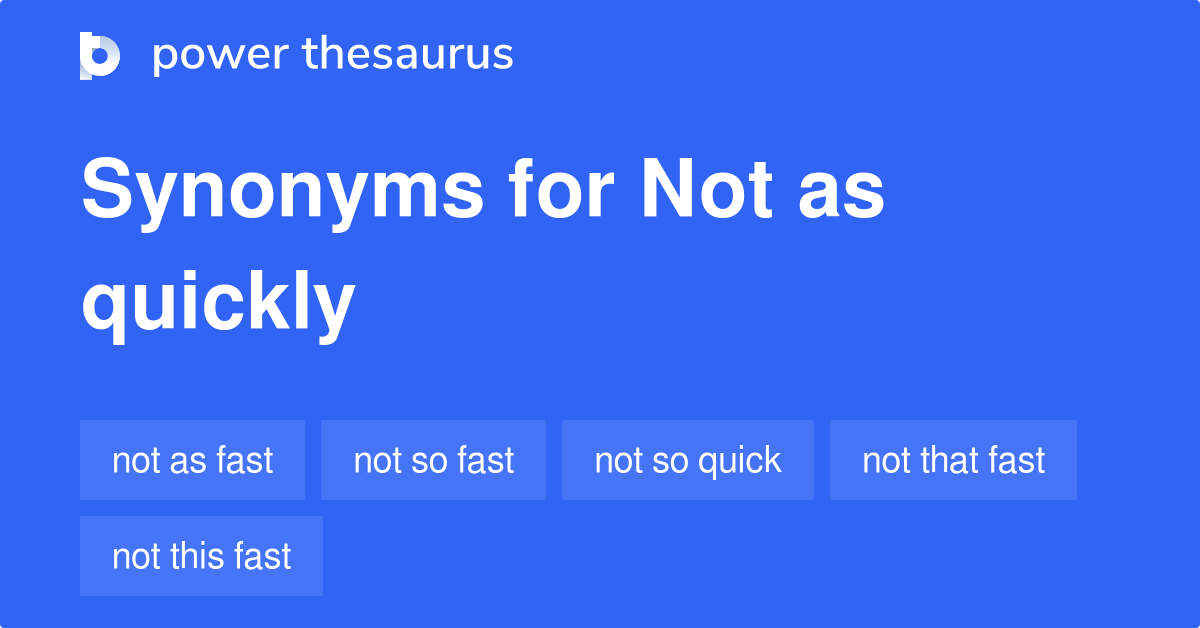 Not As Quickly synonyms - 40 Words and Phrases for Not As Quickly