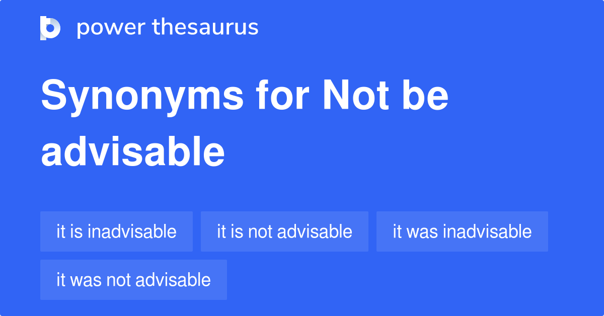 Not Be Advisable synonyms - 54 Words and Phrases for Not Be Advisable