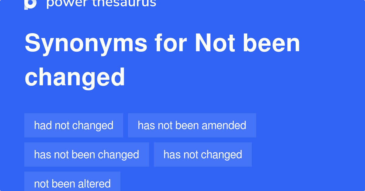 Not Been Changed synonyms - 44 Words and Phrases for Not Been Changed