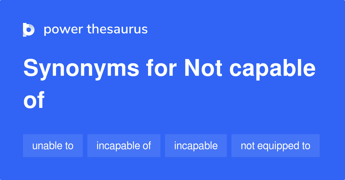 Not Capable Of synonyms - 170 Words and Phrases for Not Capable Of
