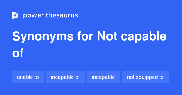 Not Capable Of synonyms - 170 Words and Phrases for Not Capable Of