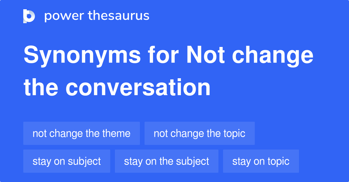 Not Change The Conversation synonyms - 37 Words and Phrases for Not ...