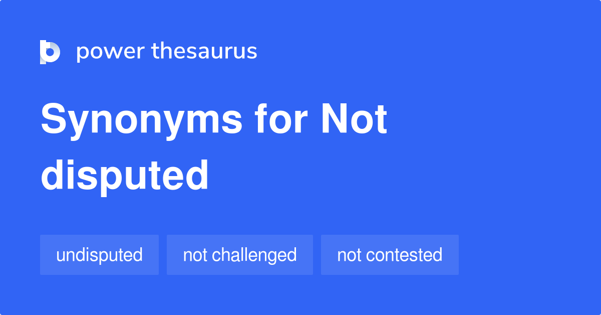 Not Disputed synonyms - 53 Words and Phrases for Not Disputed