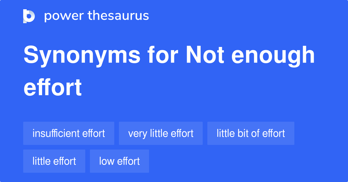 NOT ENOUGH EFFORT Synonyms: 43 Similar Phrases