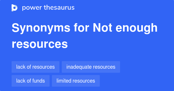 NOT ENOUGH RESOURCES Synonyms: 85 Similar Phrases