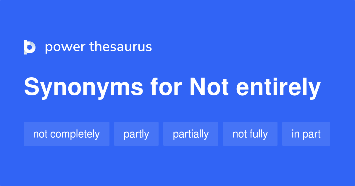 NOT ENTIRELY Synonyms: 171 Similar Words & Phrases