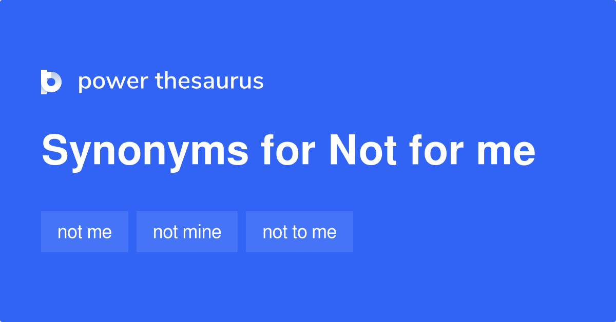NOT FOR ME Synonyms: 128 Similar Words & Phrases