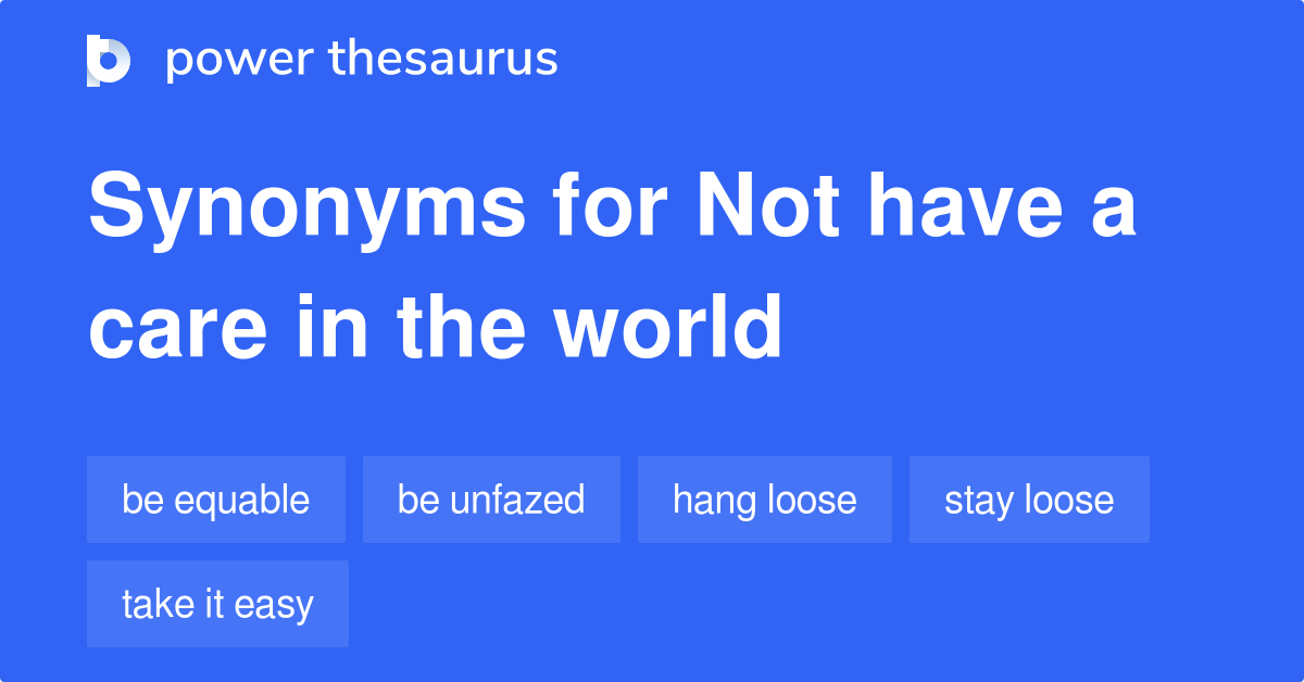 NOT HAVE A CARE IN THE WORLD Synonyms: 245 Similar Words & Phrases
